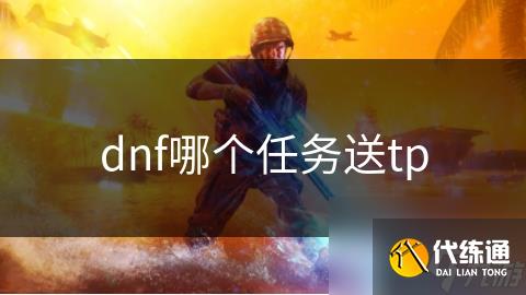 dnf哪个任务送tp